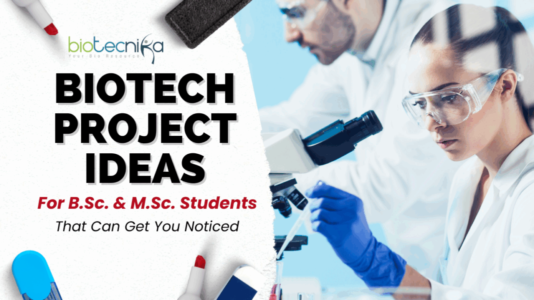 Biotech Project Ideas for BSc & MSc Biotech Students